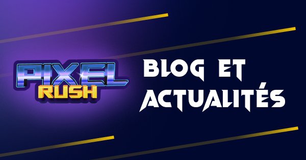 Pixel Rush - Blog et Actualités
